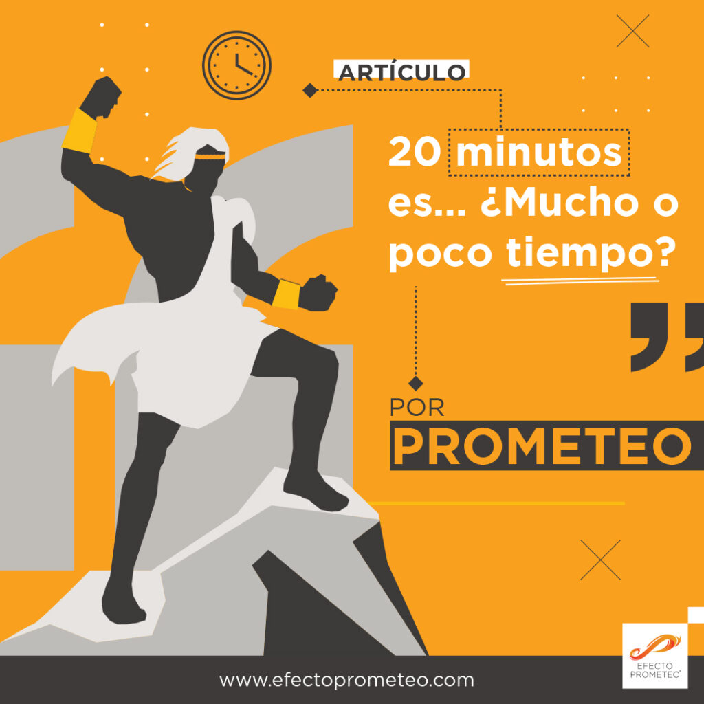 20 minutos es … ¿Mucho o poco tiempo? | EFECTO PROMETEO